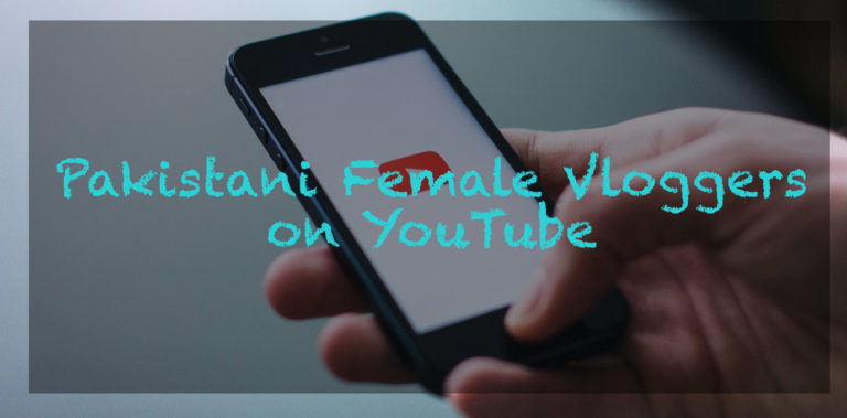 Five Pakistani Female Vloggers on YouTube you must follow - Blog